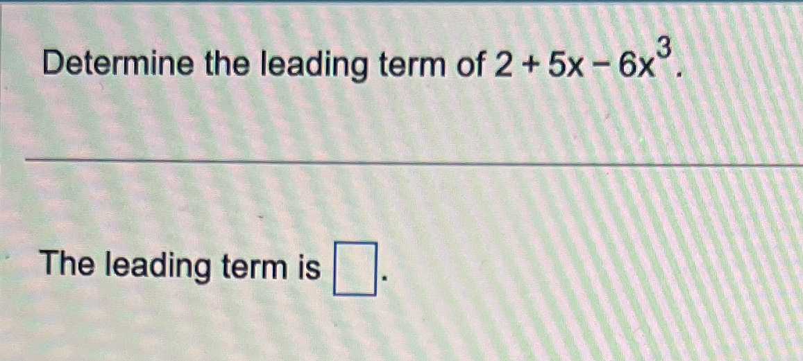 Solved Determine the leading term of 2+5x-6x3The leading | Chegg.com