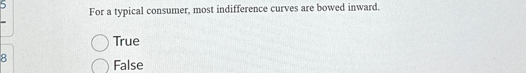Solved For a typical consumer, most indifference curves are | Chegg.com