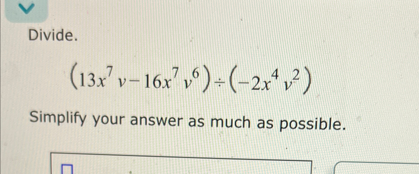 Solved Divide.(13x7v-16x7v6)÷(-2x4v2)Simplify your answer as | Chegg.com