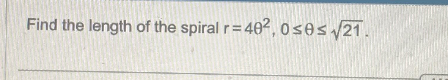 Solved Find the length of the spiral r=4θ2,0≤θ≤212. | Chegg.com