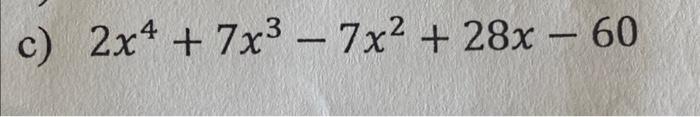 Solved c) 2x4+7x3−7x2+28x−60 | Chegg.com
