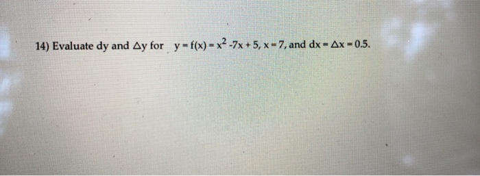 Solved 14) Evaluate dy and Ay for y = f(x) = x2 -7x+5, x = | Chegg.com