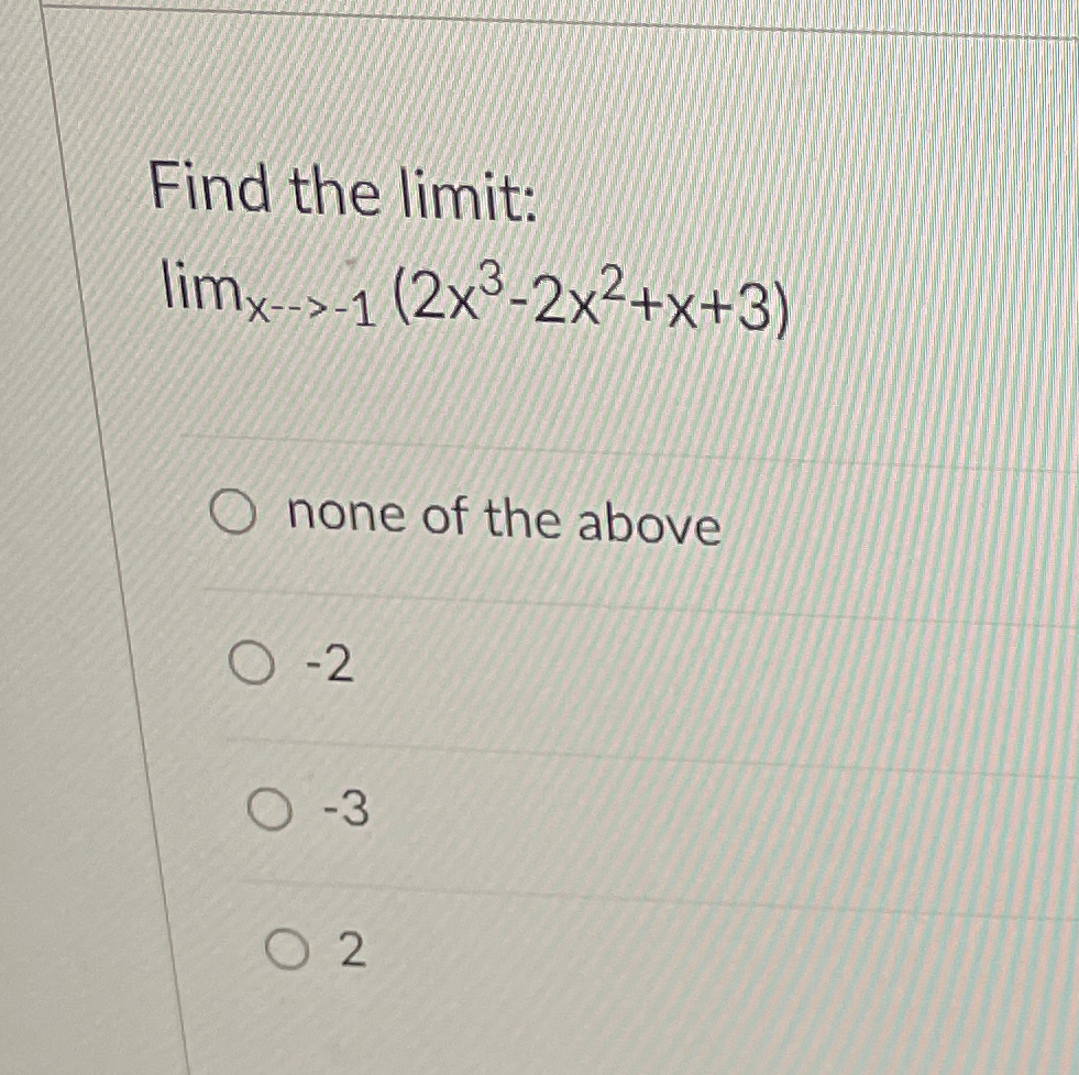 Solved Find the limit:limx→-1(2x3-2x2+x+3)none of the | Chegg.com
