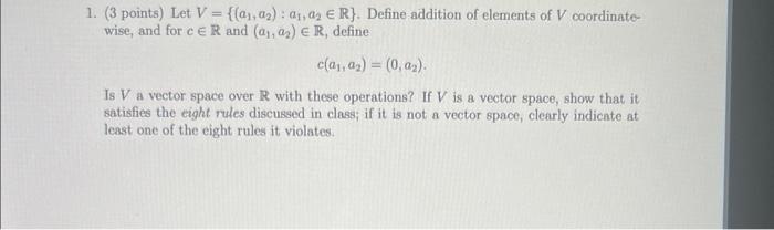 Solved 1. (3 points) Let V={(a1,a2):a1,a2∈R}. Define | Chegg.com
