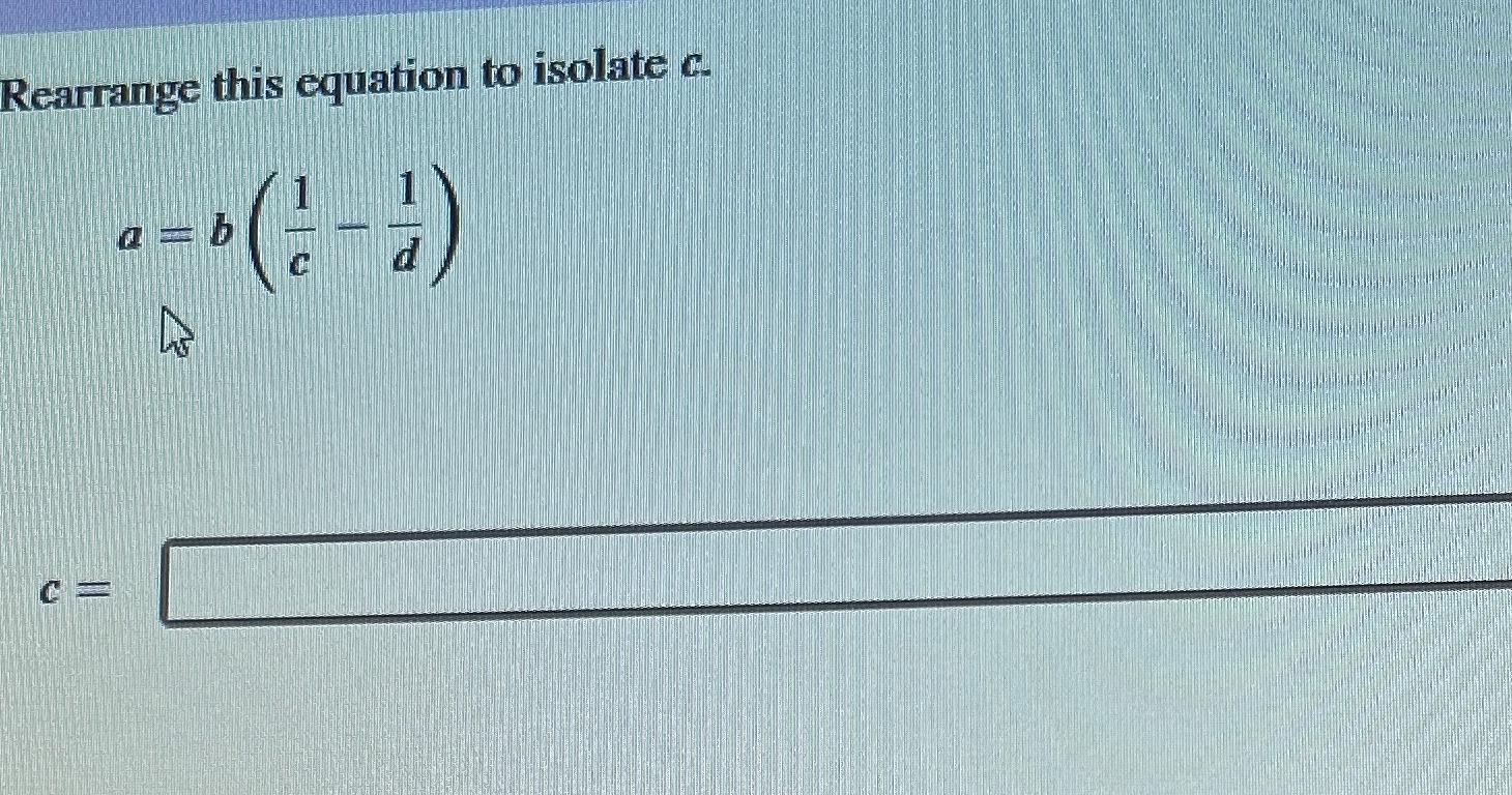 Solved Rearrange this equation to isolate c.a=b(1c-1d)c= | Chegg.com