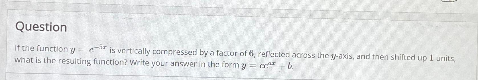 Solved Question\\nIf the function y=e^(-5x) is vertically | Chegg.com