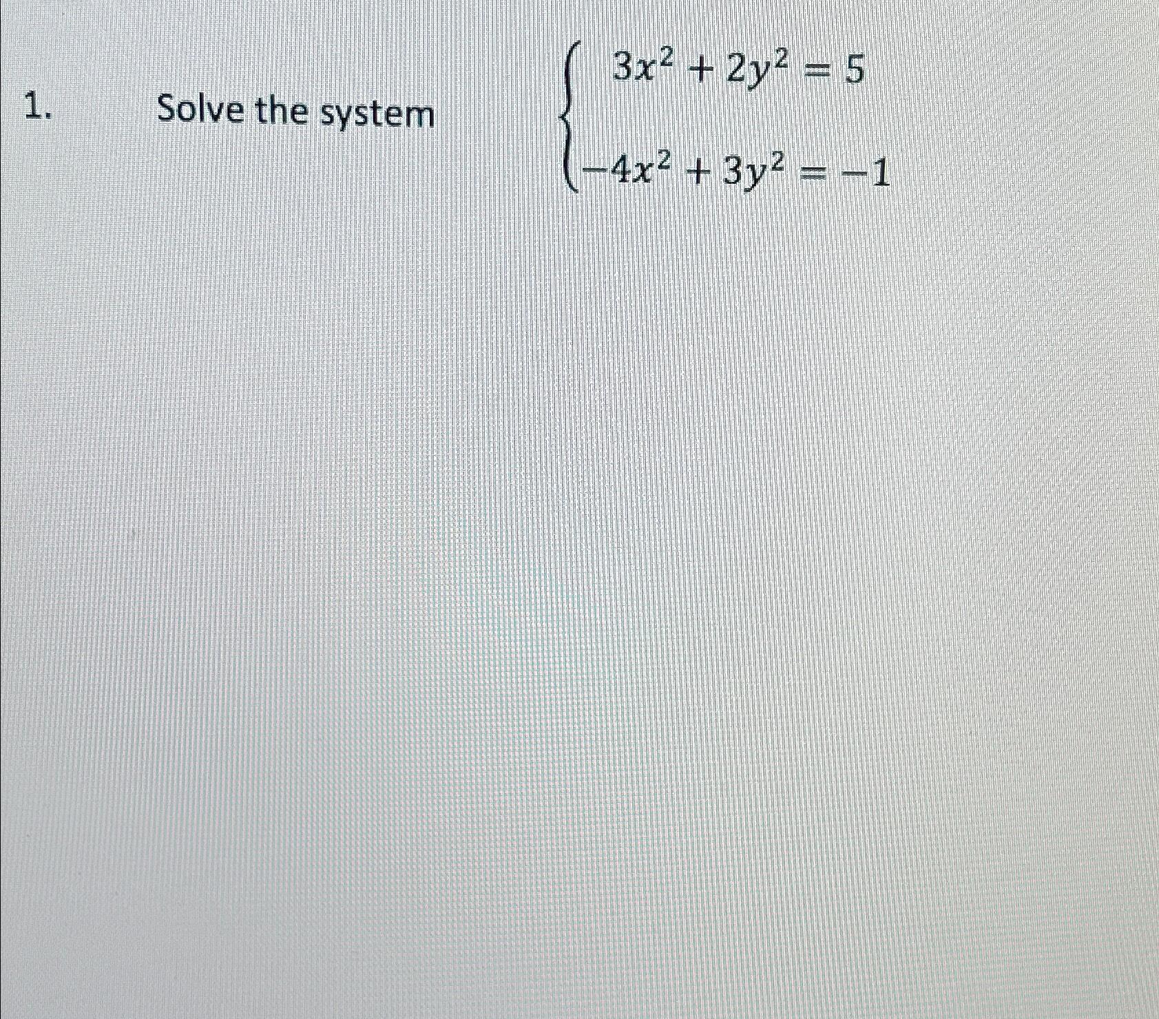 Solved Solve the system 3x2+2y2=5-4x2+3y2=-1 | Chegg.com