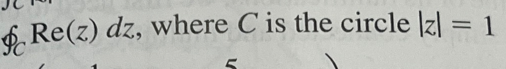 Solved o∫C﻿Re(z)dz, ﻿where C ﻿is the circle |z|=1 | Chegg.com