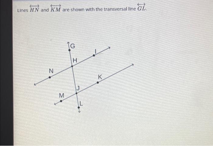 Solved Lines HN and KM are shown with the transversal line | Chegg.com