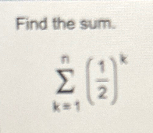 Solved Find the sum.∑k=1n(12)k | Chegg.com