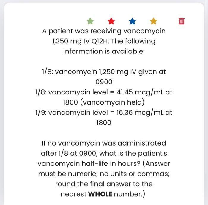 Solved A patient was receiving vancomycin 1,250mg IV Q12H. | Chegg.com