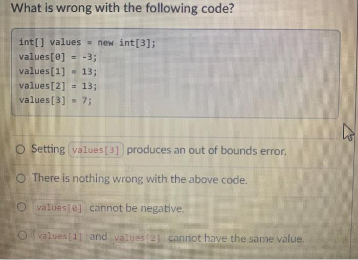 Solved What is wrong with the following code? int[] values = | Chegg.com