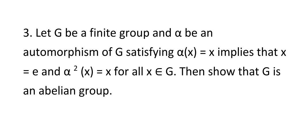 Solved 3. Let G be a finite group and α be an automorphism | Chegg.com