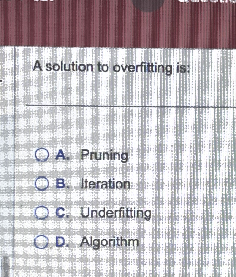 Solved A solution to overfitting is:A. ﻿PruningB. | Chegg.com