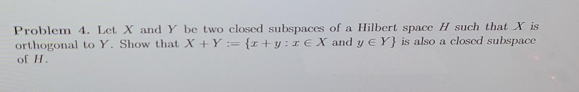 Solved Problem 4. Let X and Y be two closed subspaces of a | Chegg.com