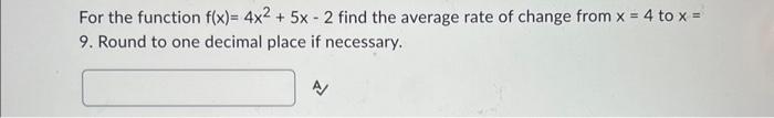 Solved For the function f(x)=4x2+5x−2 find the average rate | Chegg.com