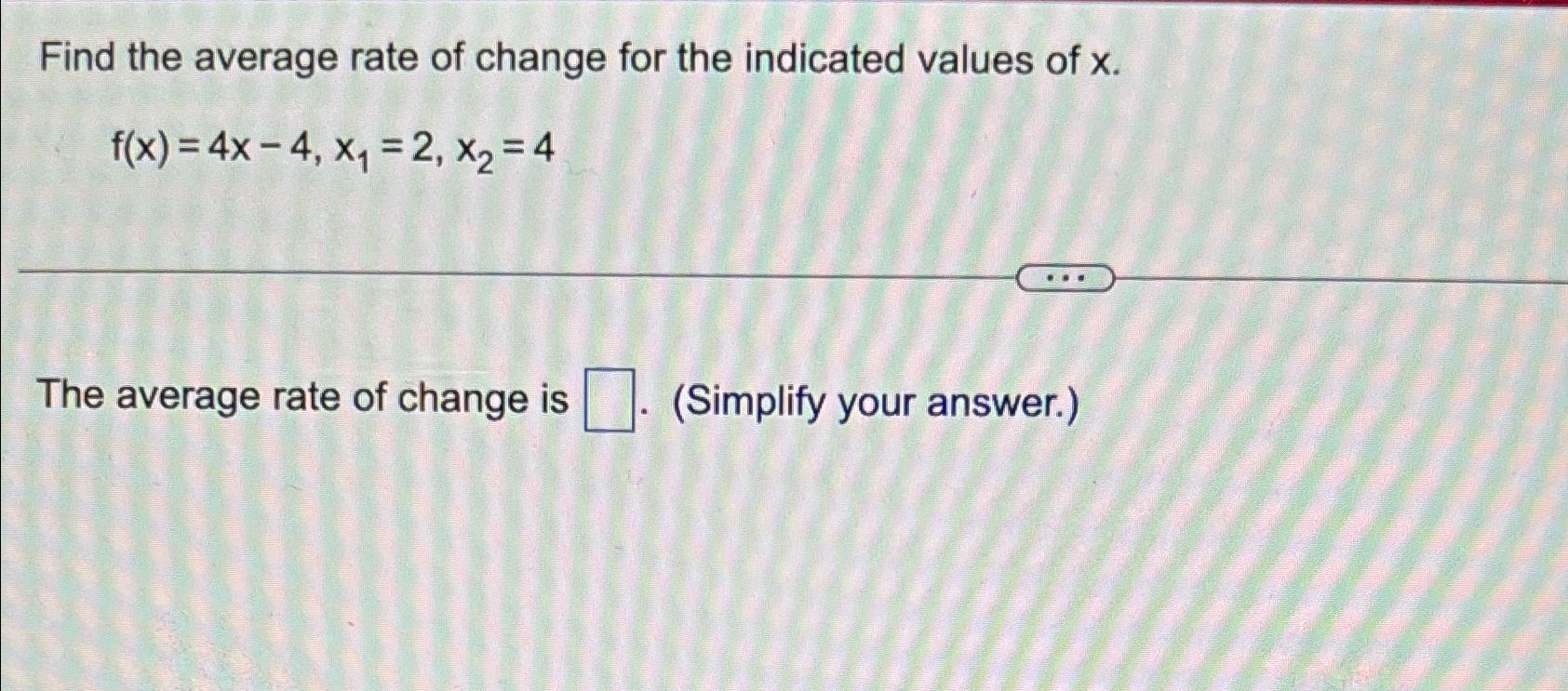 Solved Find the average rate of change for the indicated | Chegg.com