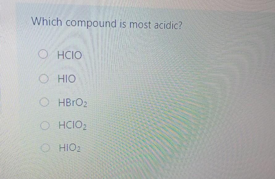 Solved Which compound is most acidic? O HCIO O HIO O HBrO2 | Chegg.com