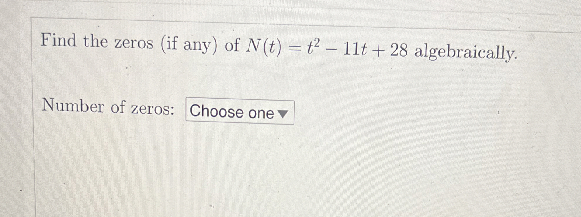Solved Find the zeros (if any) ﻿of N(t)=t2-11t+28 | Chegg.com