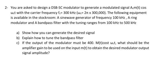 Solved 2. You are asked to design a DSB-SC modulator to | Chegg.com