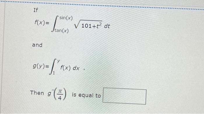 Solved If f(x)=∫tan(x)sin(x)101+t2dt and g(y)=∫1yf(x)dx Then | Chegg.com
