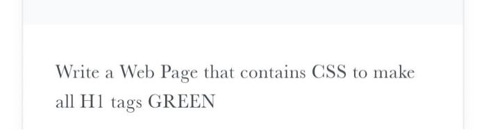 Solved Write a Web Page that contains CSS to makeall H1 tags | Chegg.com