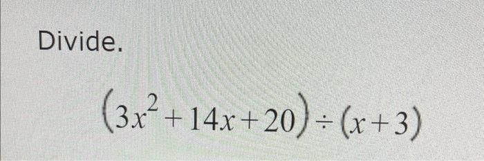 Solved Divide. (3x²+14x+20)+(x+3) | Chegg.com