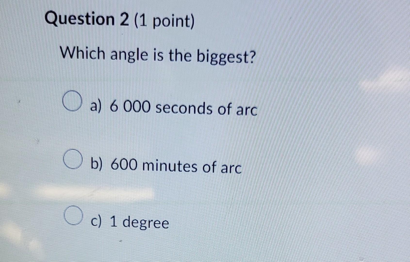 Solved Which angle is the biggest? a) 6000 seconds of arc b) | Chegg.com