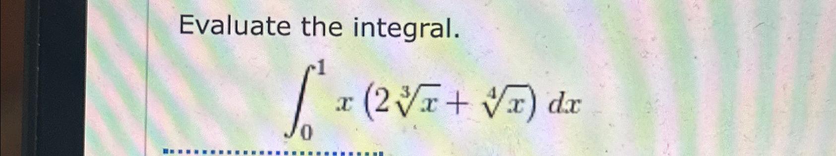 Solved Evaluate the integral.∫01x(2x3+x4)dx | Chegg.com