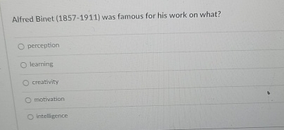 Solved Alfred Binet (1857-1911) ﻿was famous for his work on | Chegg.com