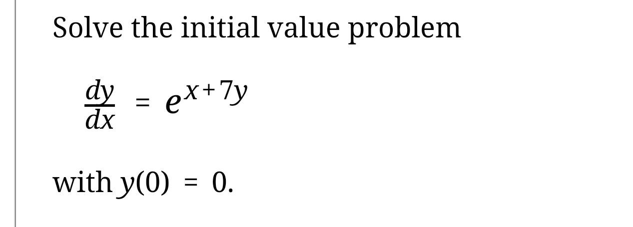 Solved Solve the initial value problem dxdy=ex+7y with | Chegg.com