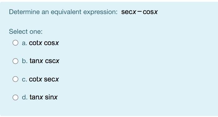 Solved Determine an equivalent expression: secx-cosx Select | Chegg.com