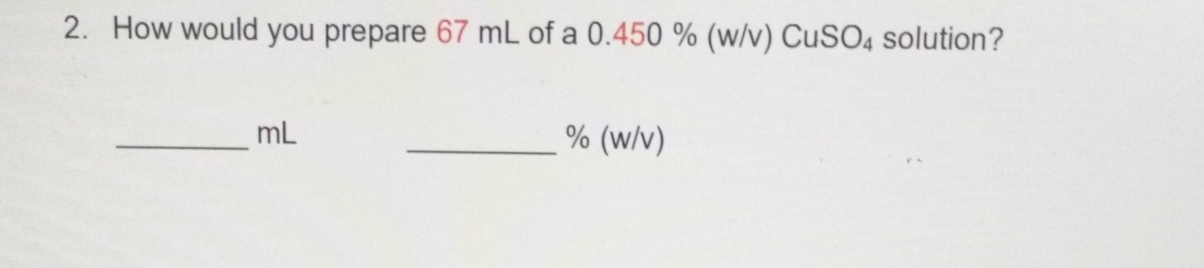 Solved 2. How would you prepare 67 mL of a 0.450%(w/v)CuSO4 | Chegg.com