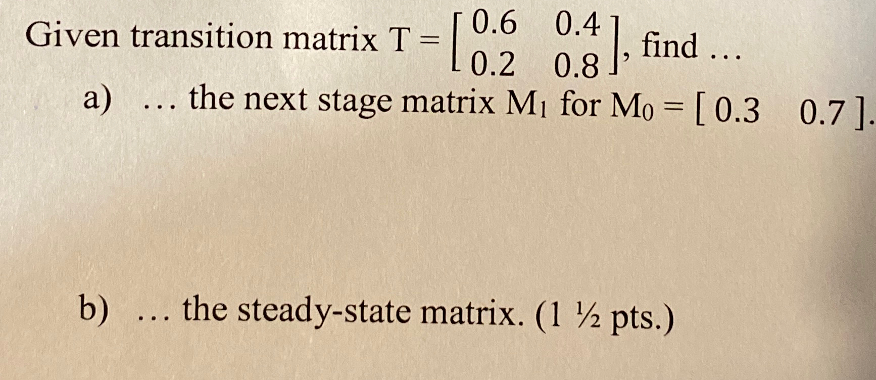 Given transition matrix T=[0.60.40.20.8], ﻿find a) | Chegg.com