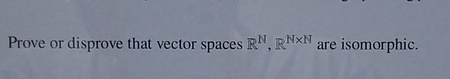 Prove or disprove that vector spaces RN,RN×N ﻿are | Chegg.com