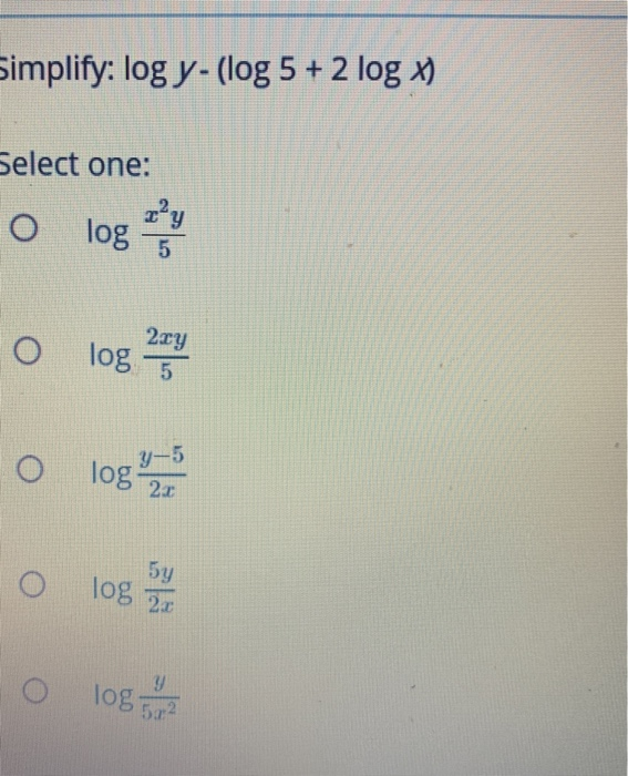 Solved Simplify: log y- (log 5 + 2 log x) Select one: 20y | Chegg.com