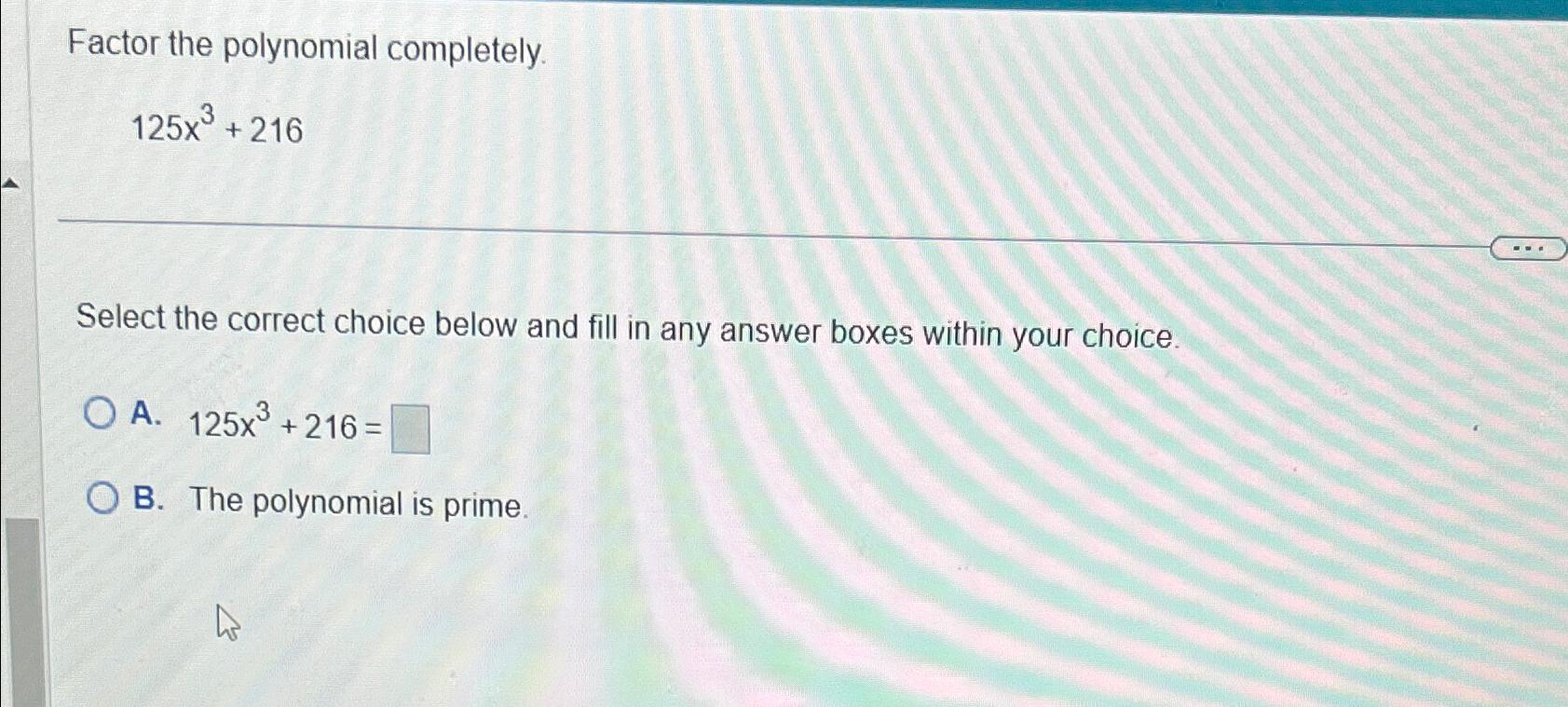 Solved Factor the polynomial completely.125x3+216Select the | Chegg.com
