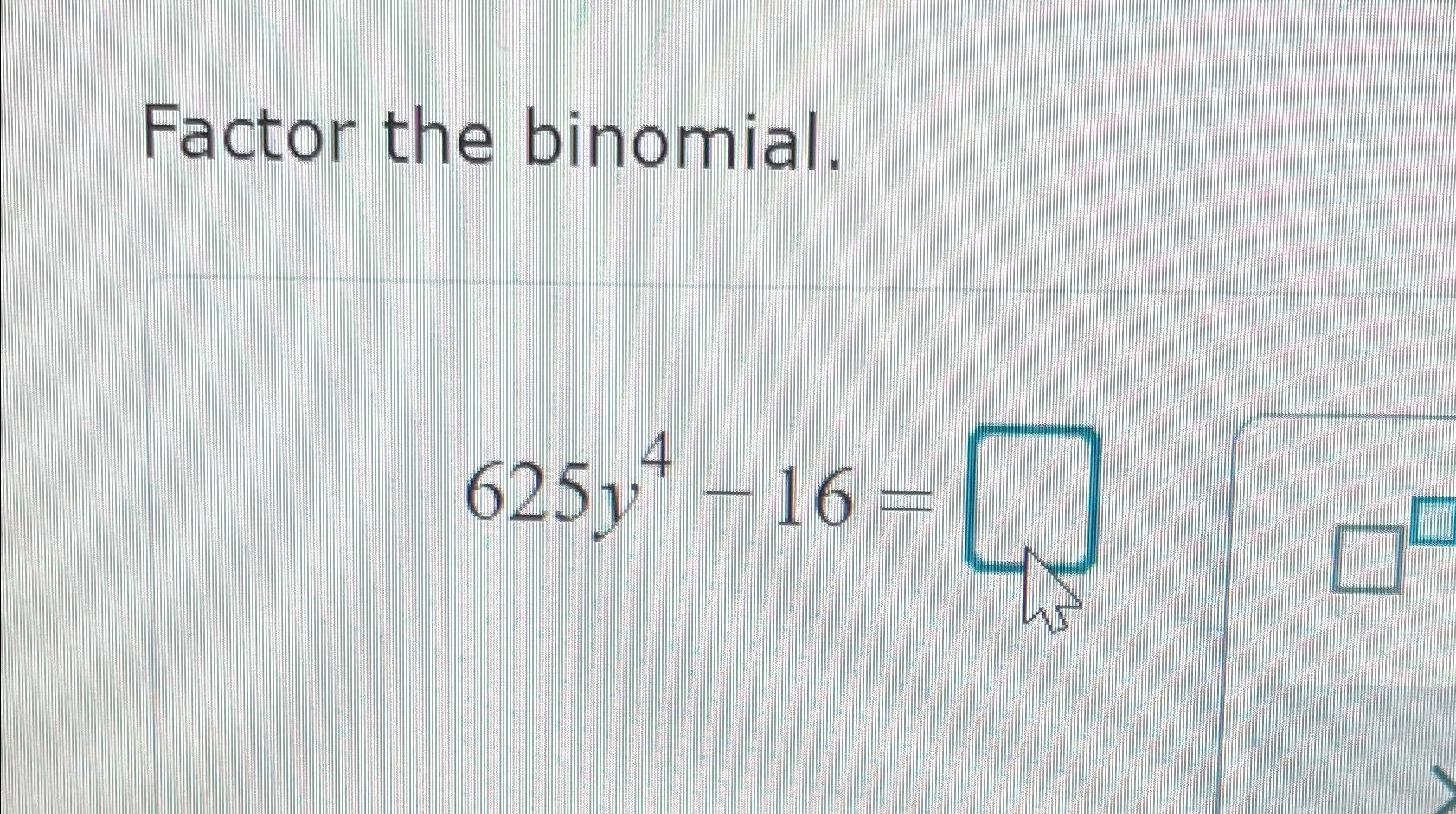 Solved Factor the binomial.625y4-16= | Chegg.com