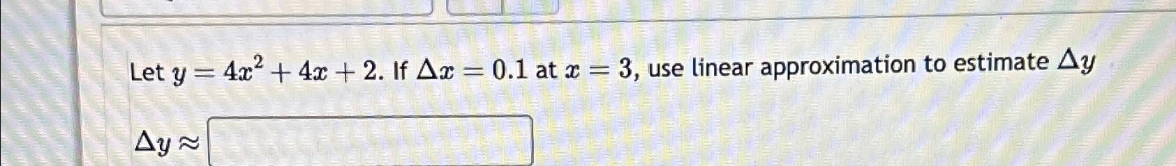 Solved Let y=4x2+4x+2. ﻿If Δx=0.1 ﻿at x=3, ﻿use linear | Chegg.com