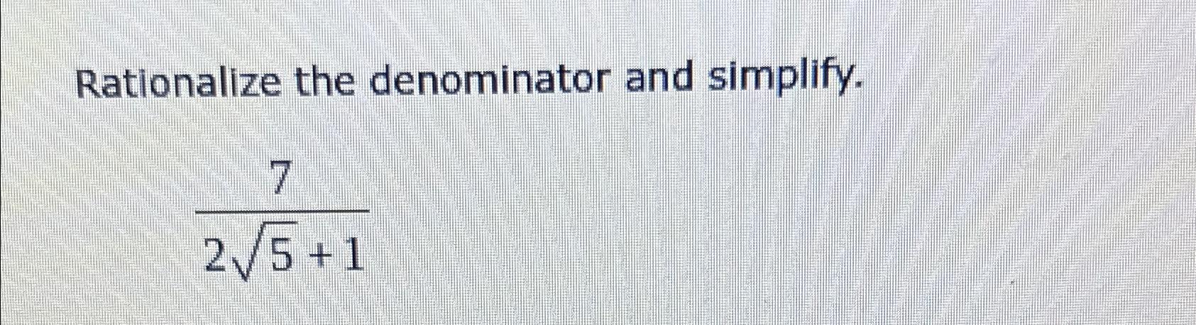 Solved Rationalize the denominator and simplify.7252+1 | Chegg.com