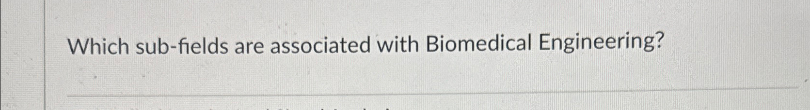 Solved Which sub-fields are associated with Biomedical | Chegg.com