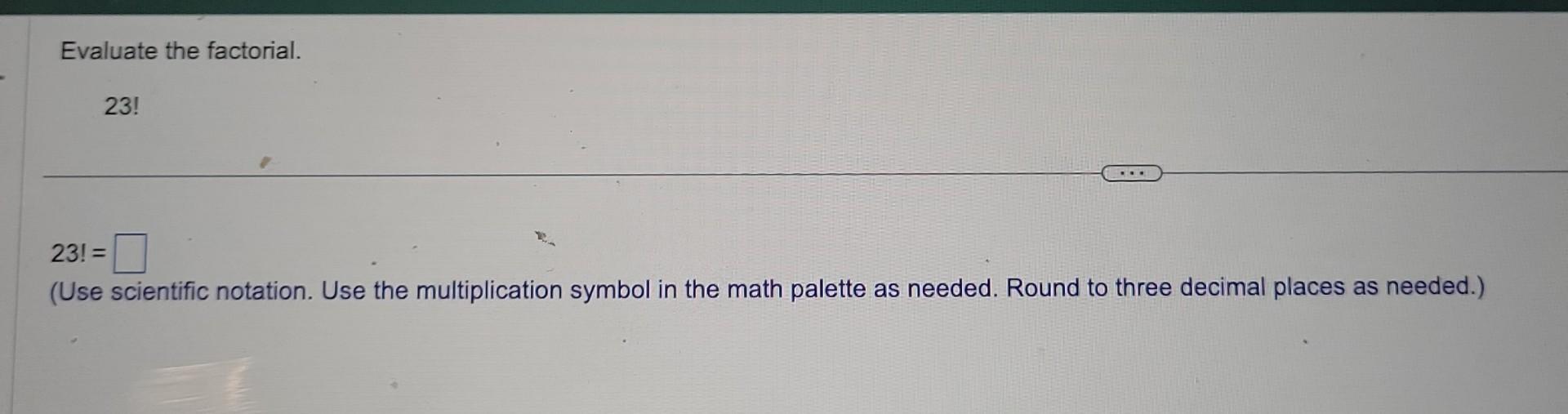 Solved Evaluate the factorial. 23! 23!= (Use scientific | Chegg.com