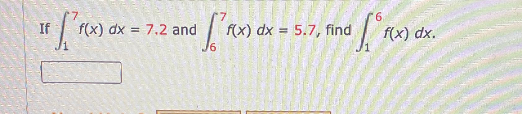 Solved If ∫17f(x)dx=7.2 ﻿and ∫67f(x)dx=5.7, ﻿find ∫16f(x)dx | Chegg.com