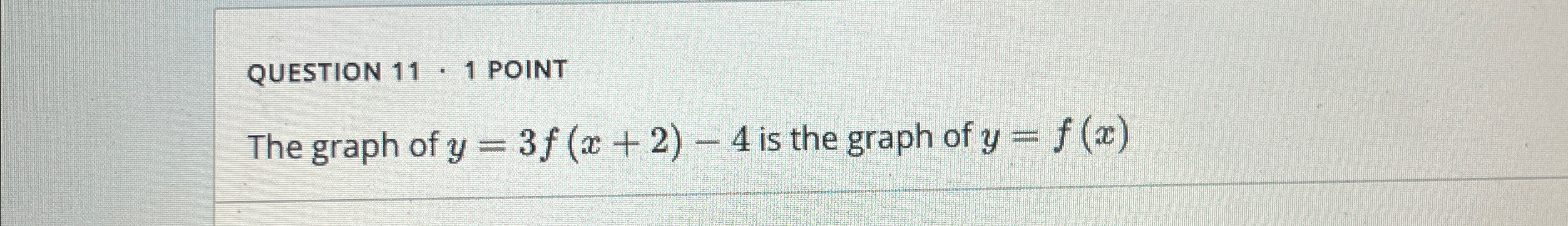 Solved QUESTION 11 * 1 POINTThe graph of y=3f(x+2)-4 is | Chegg.com Solved QUESTION 11 * 1 POINTThe graph of y=3f(x+2)-4 is | Chegg.com