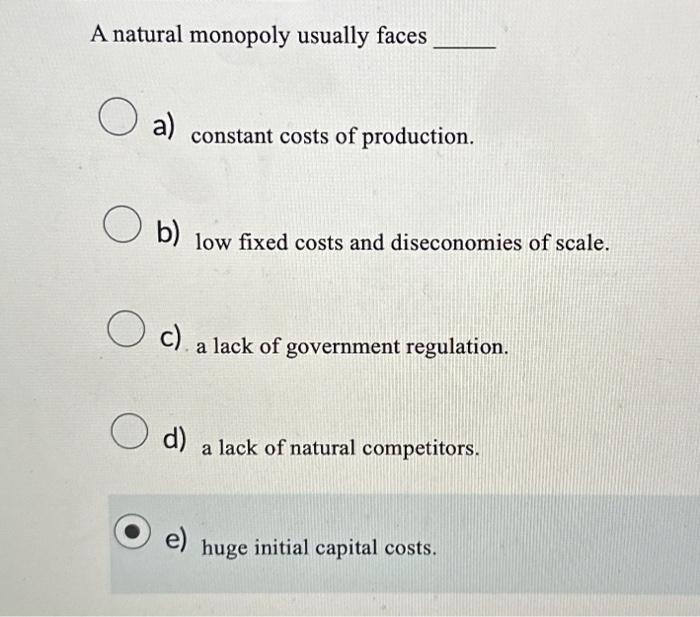 Solved A natural monopoly usually faces a) constant costs of | Chegg.com