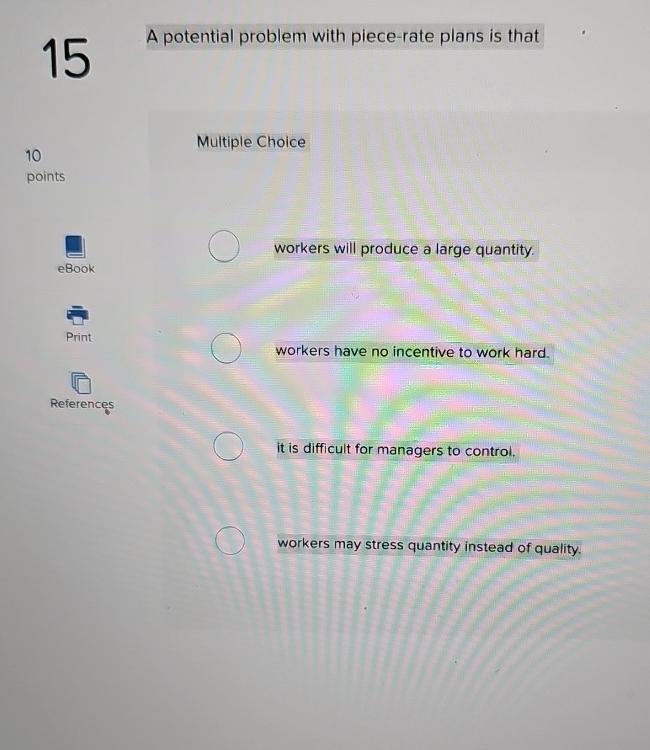 Solved 15A potential problem with piece-rate plans is | Chegg.com