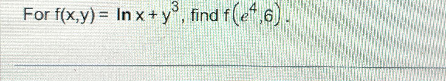Solved For f(x,y)=lnx+y3, ﻿find f(e4,6). | Chegg.com
