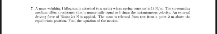 Solved 7. A mass weighing 1 kilogram is attached to a spring | Chegg.com