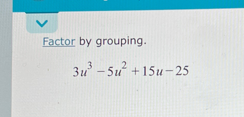 Solved Factor by grouping.3u3-5u2+15u-25 | Chegg.com