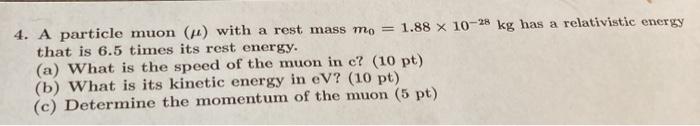 Solved 4. A particle muon (w) with a rest mass mo = 1.88 x | Chegg.com